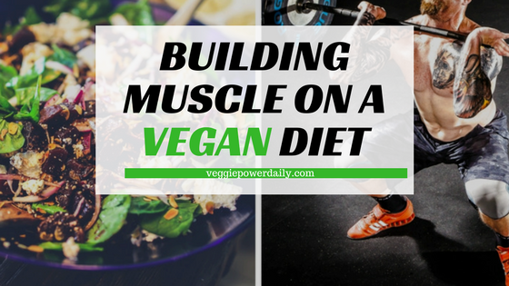 Building Muscle on a Vegan Diet – Get Fit, Lean And strong